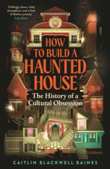 How to Build a Haunted House : The History of a Cultural Obsession, Ca ...