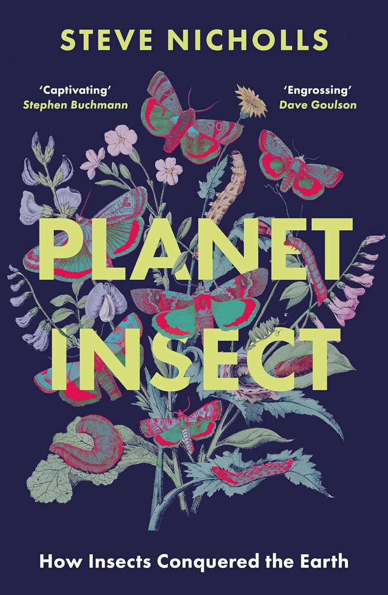 Planet Insect : How insects conquered the Earth, Steve Nicholls ...