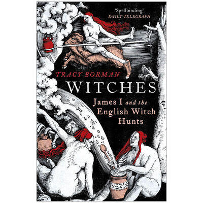 Witches: James I and the English Witch Hunts, Tracy Borman – Westwood Books